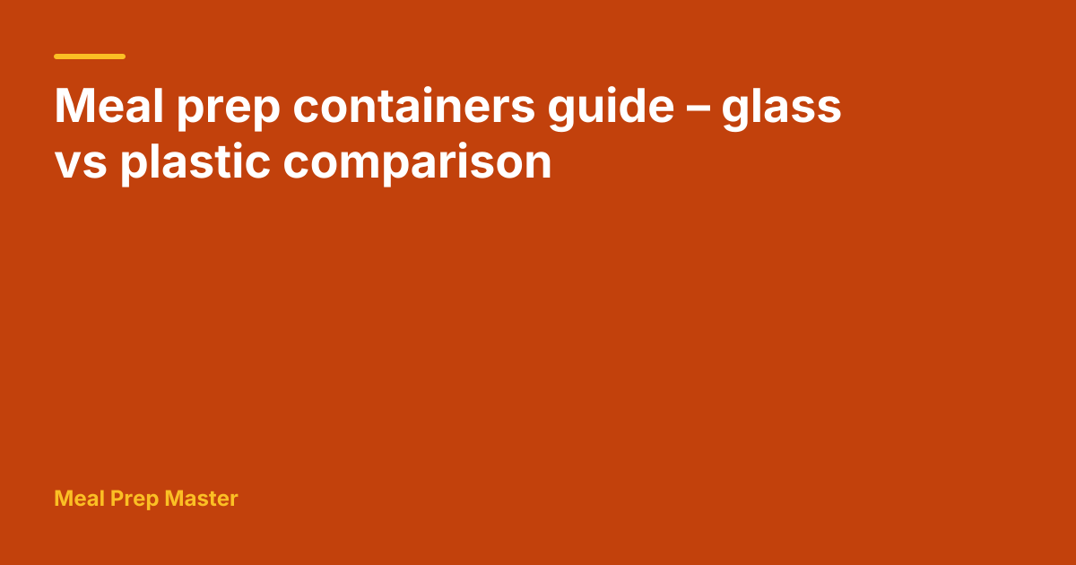 Meal prep containers guide – glass vs plastic comparison | Meal Prep Master