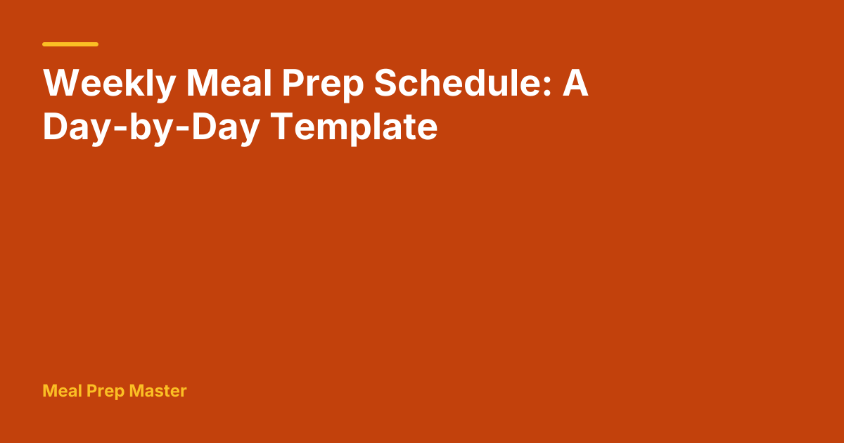 Weekly Meal Prep Schedule: A Day-by-Day Template | Meal Prep Master