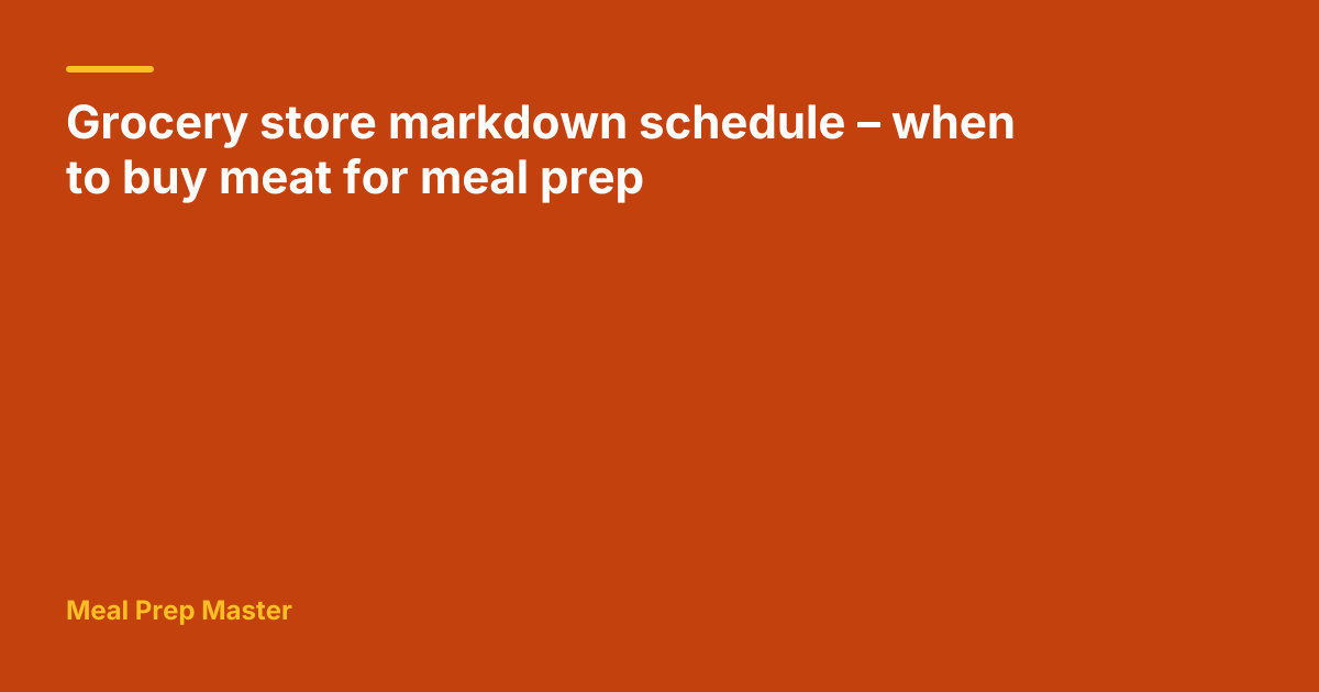 Grocery store markdown schedule – when to buy meat for meal prep | Meal ...