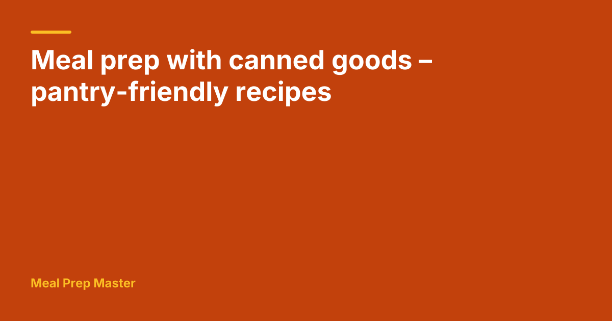 Meal prep with canned goods – pantry-friendly recipes | Meal Prep Master