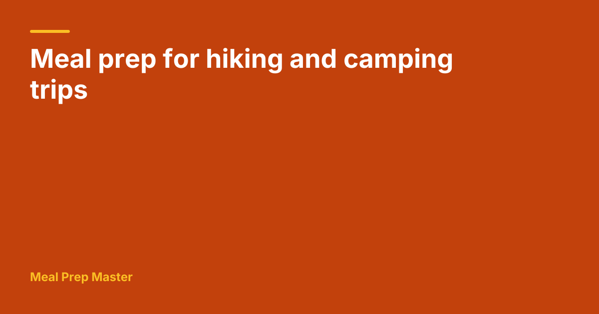 Meal prep for hiking and camping trips | Meal Prep Master